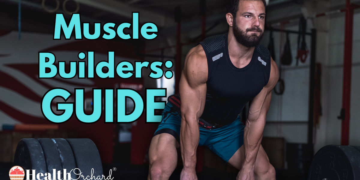 Muscle Builders: Guide | Health Orchard